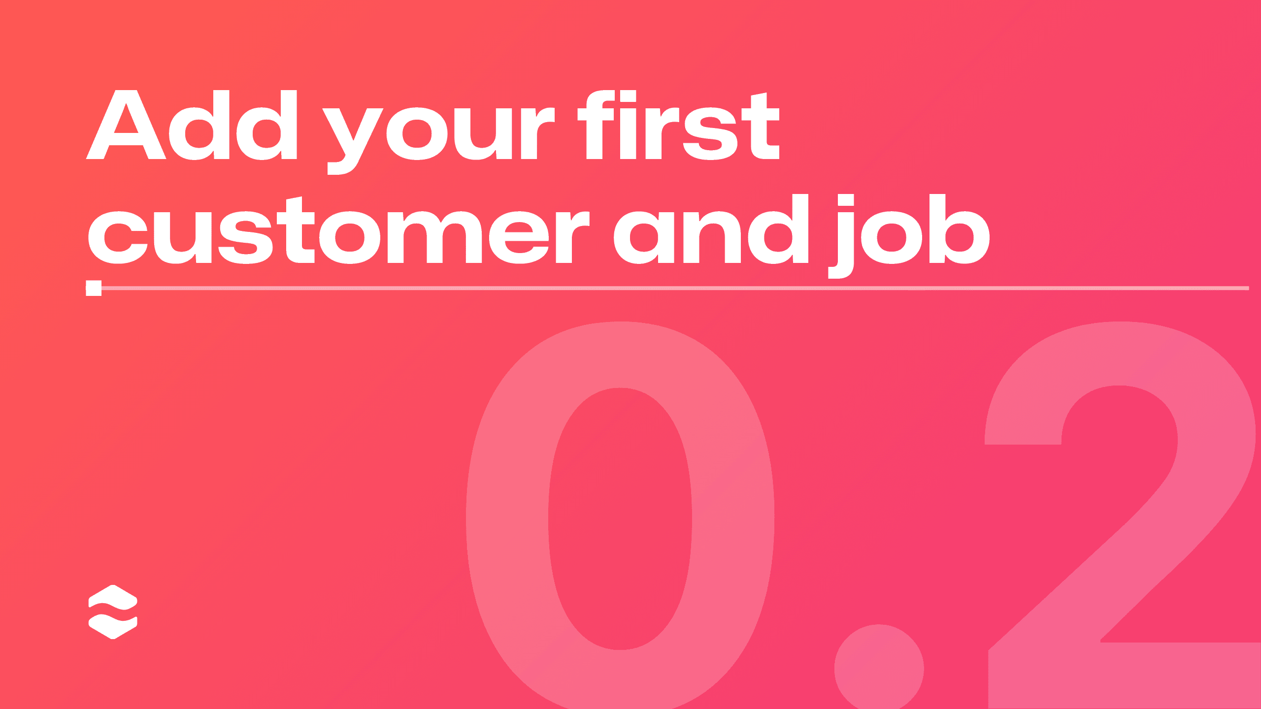 Add your first customer and job